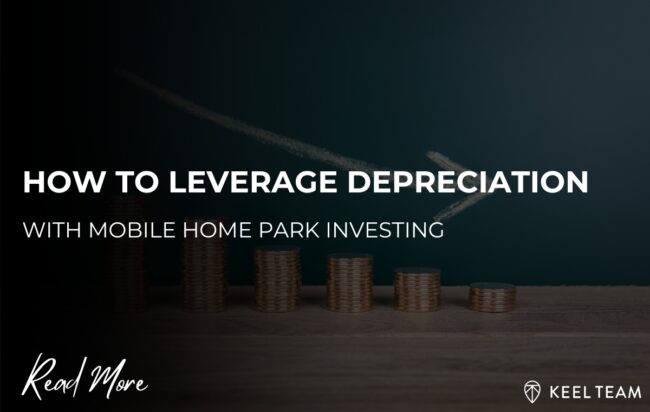How to Leverage Depreciation with Mobile Home Park Investing | Keel Team Real Estate Investments
