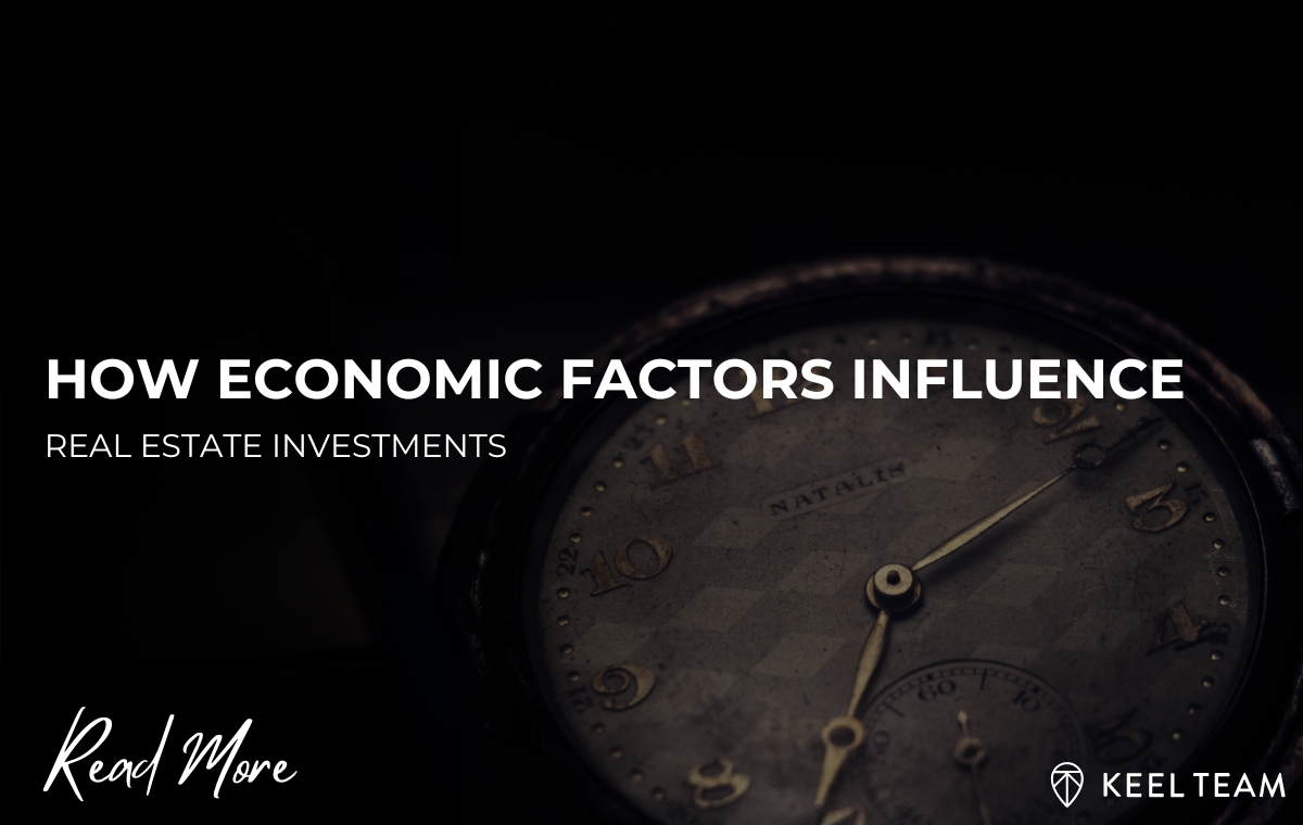 How Economic Factors Influence Real Estate Investments | Keel Team Real ...